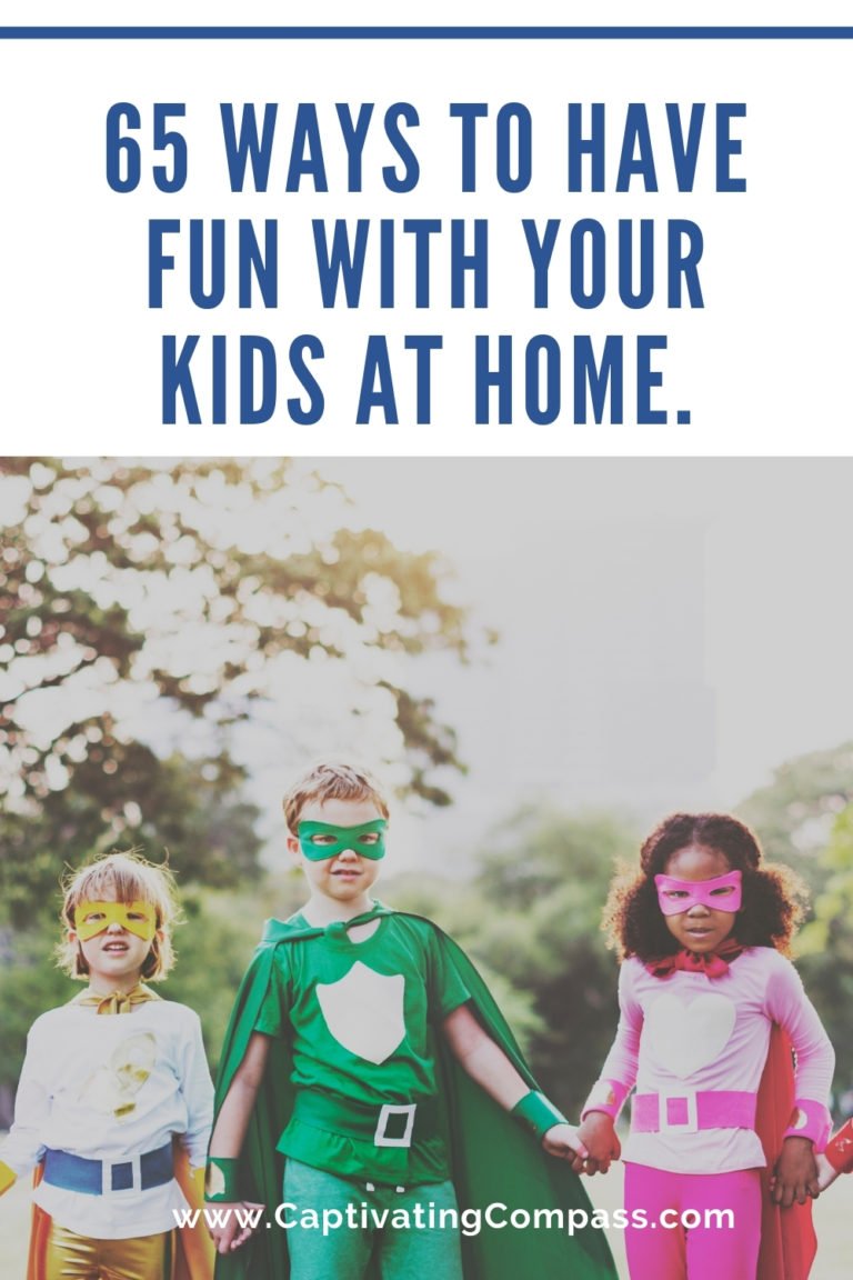 65 Ways to Have Fun with Your Kids At Home | Captivating Compass